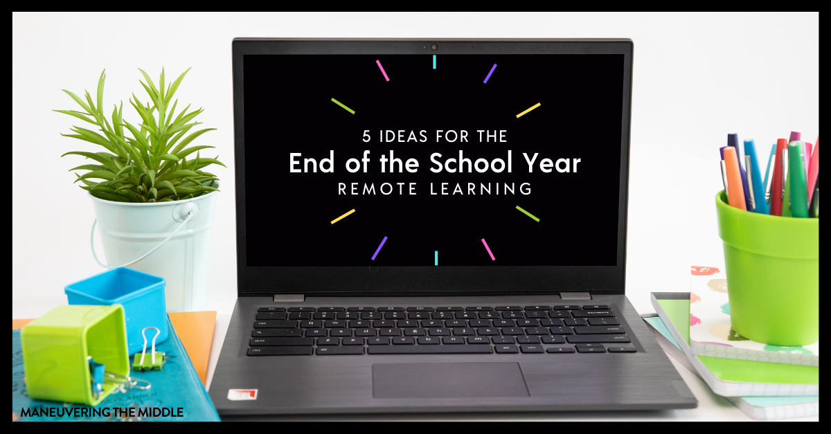WAYS TO END THE SCHOOL YEAR REMOTELY - Maneuvering the Middle